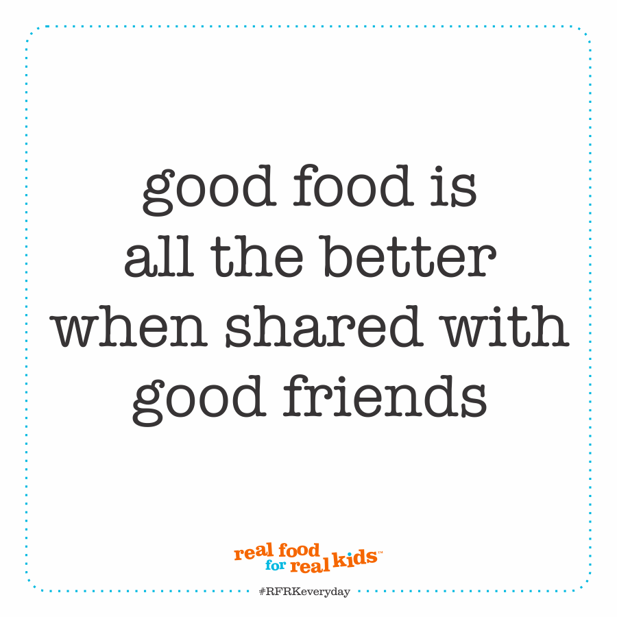 good food, good friends - Real Food For Real Kids good food, good friends - Real Food For Real Kids